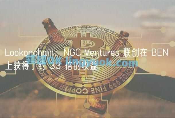 Lookonchain：NGC Ventures 联创在 BEN 上获得了约 33 倍的收益 | 领域OK