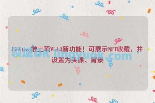 Linktree推三项Web3新功能！可展示NFT收藏，并设置为头像、背景 | 领域OK